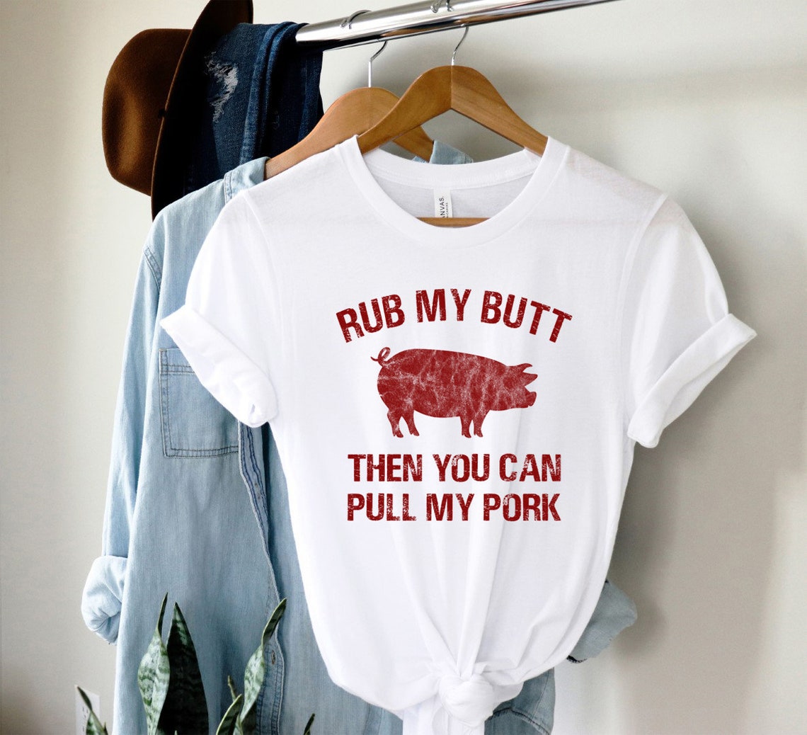 Rub My Butt Then You Can Pull My Pork T Shirt Funny Bbq Shirt Etsy