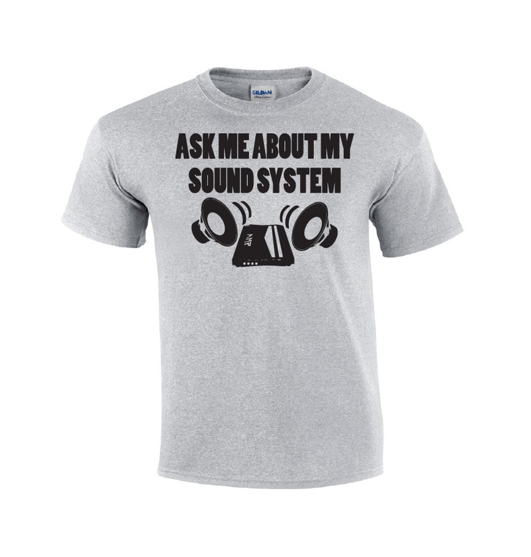 Ask Me About My Sound System Car Audio T-shirt Audio T-shirt Funny T ...
