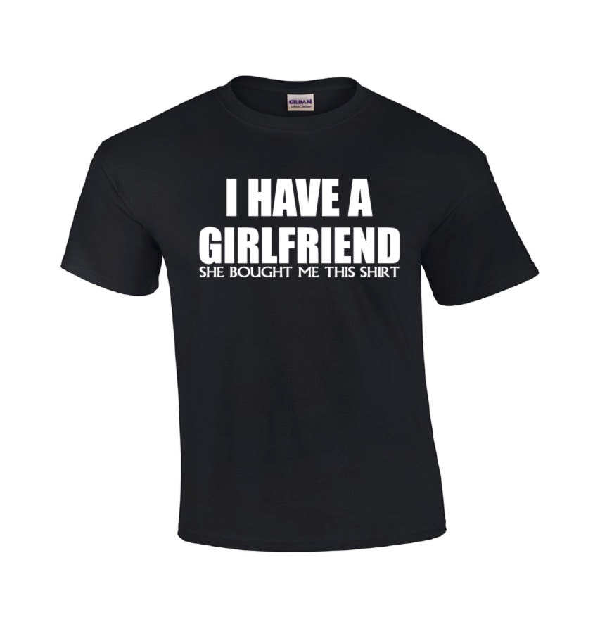 I Have A Girlfriend Funny T-shirt Girlfriend Shirt My | Etsy