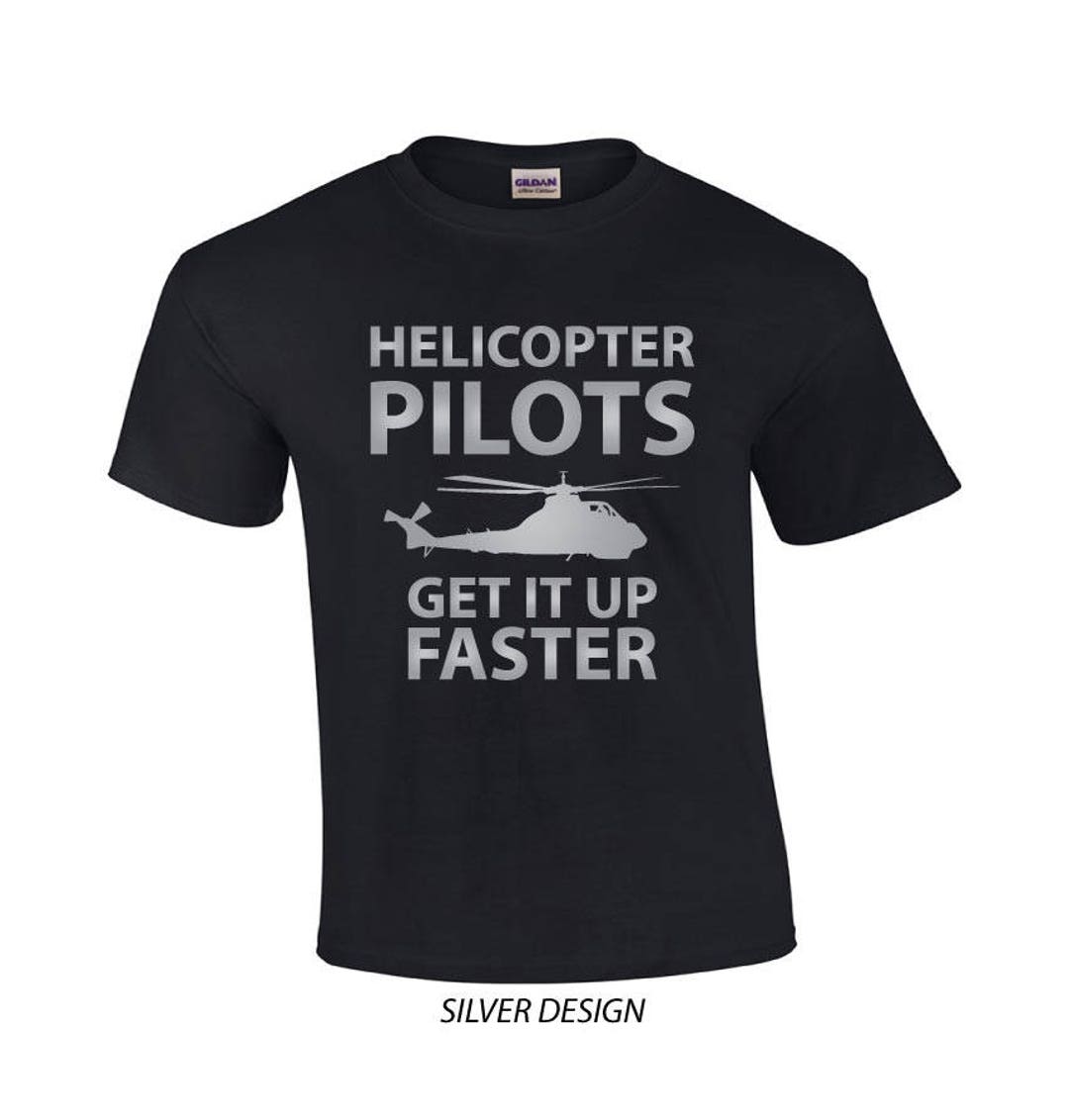 Helicopter Pilots Get It up Faster Helicopter T-shirt Helicopter Pilot ...