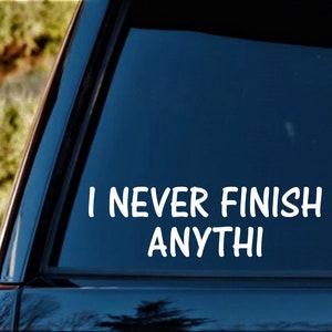 I Never Finish Anythi FUNNY QUOTES Decal Sticker College Humor Car ...