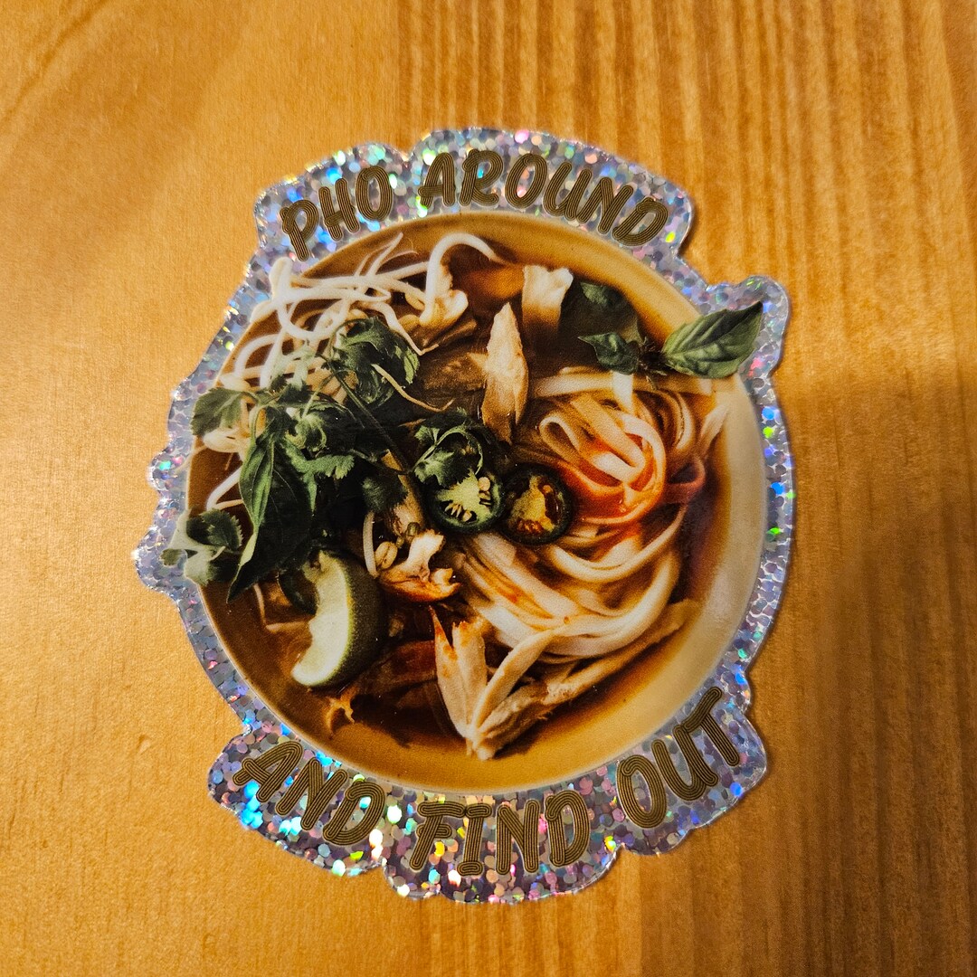 Phở Around and Find Out Vinyl Glitter Sticker Food F - Etsy