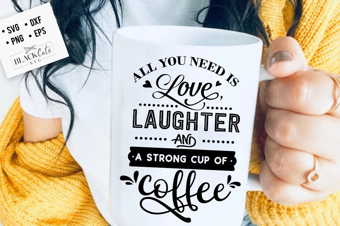 All You Need is Love Laughter SVG, Coffee Svg, Coffee Lover Svg ...