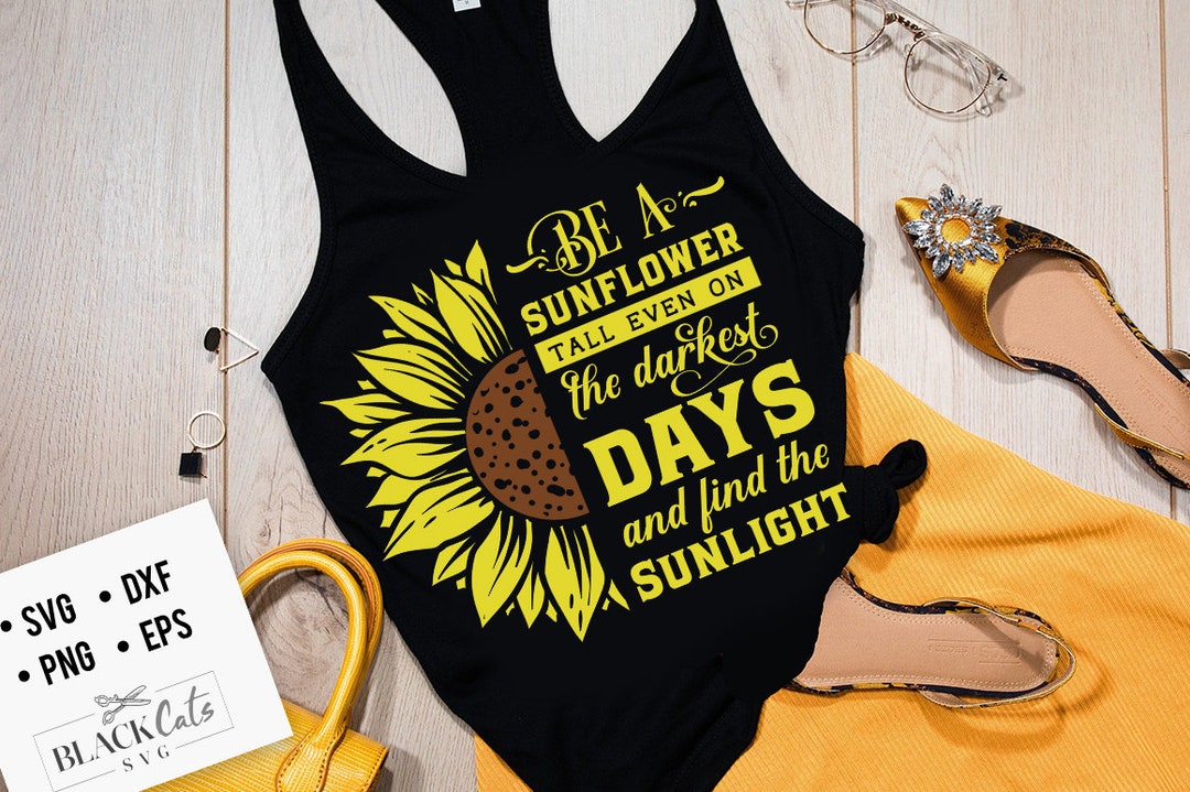 Be a Sunflower Tall Even in the Darkest Days Svg, Sunflower Svg ...