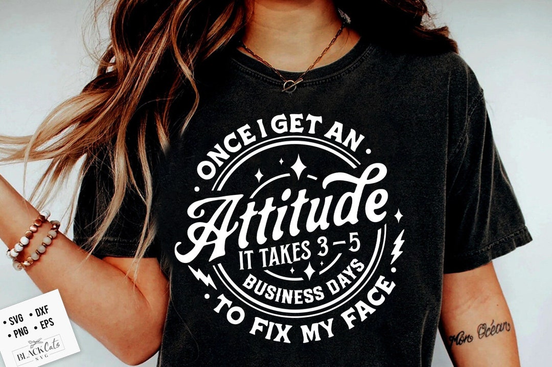 Once I Get an Attitude Svg, It Takes 3 - 5 Business Days to Fix My Face ...