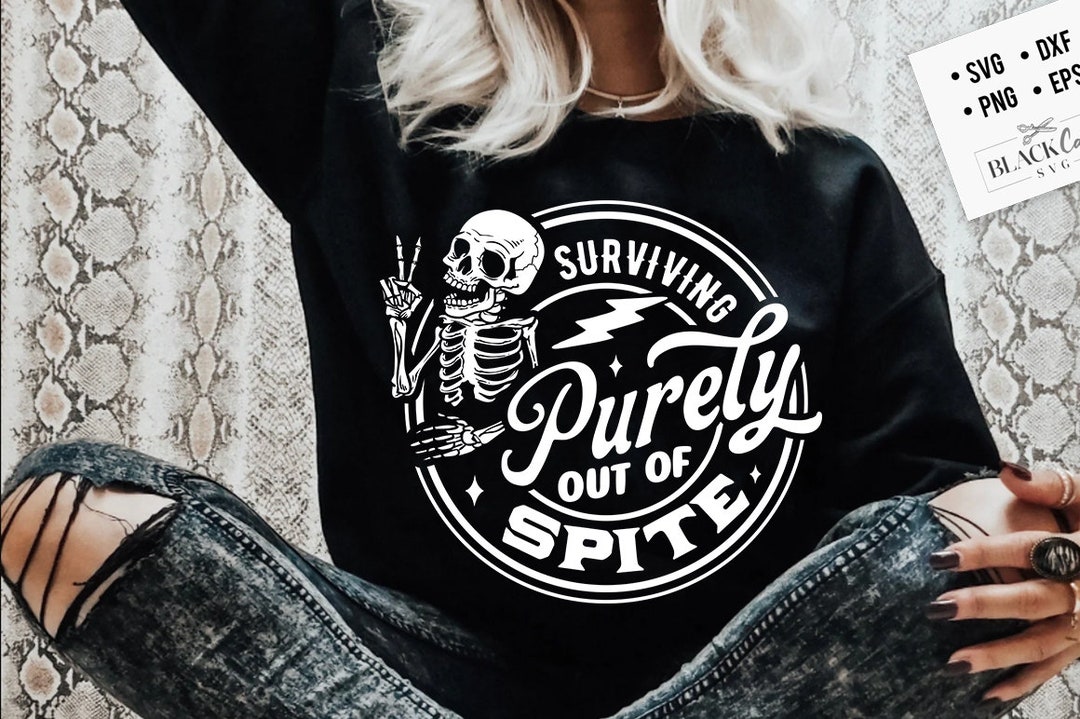 Surviving Purely Out of Spite SVG, Dark Humor Svg, Out of Spite SVG ...