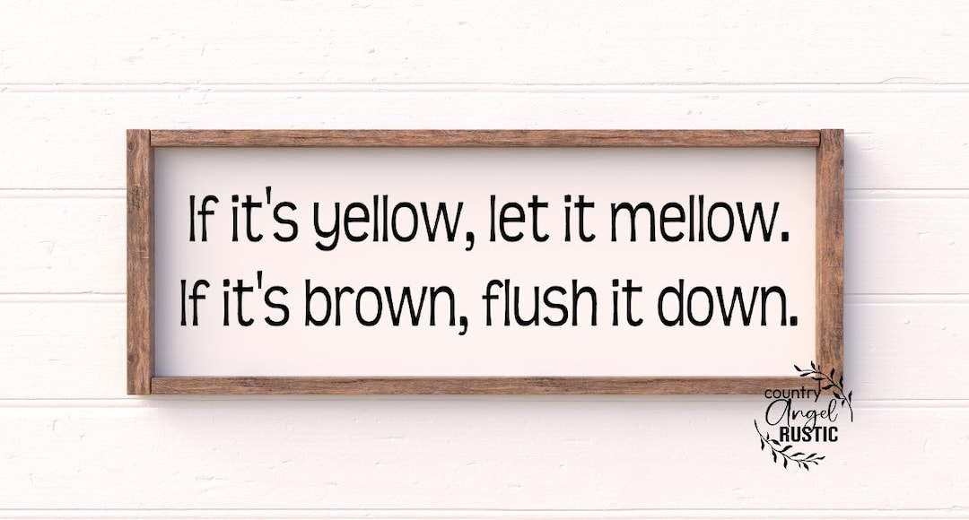 If It's Yellow Let It Mellow If It's Brown Flush It - Etsy
