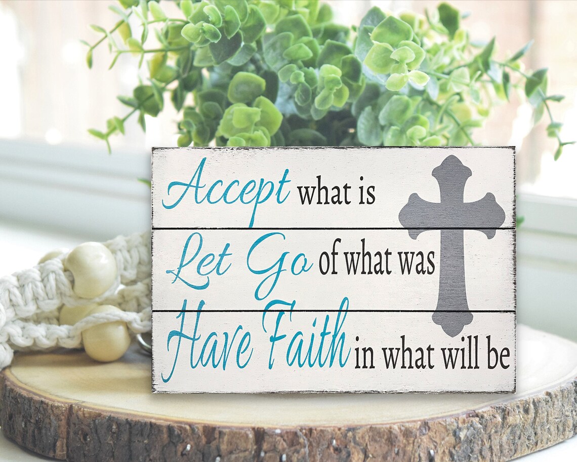Faith Sign Inspirational Sign Accept What is Let Go of What Was Have ...