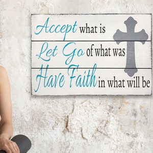 Faith Sign Inspirational Sign Accept What is Let Go of What Was Have ...