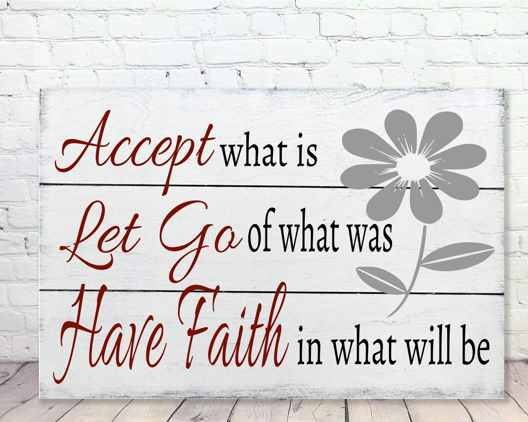 Accept What is Let Go of What Was Have Faith in What Will Be Home Decor ...