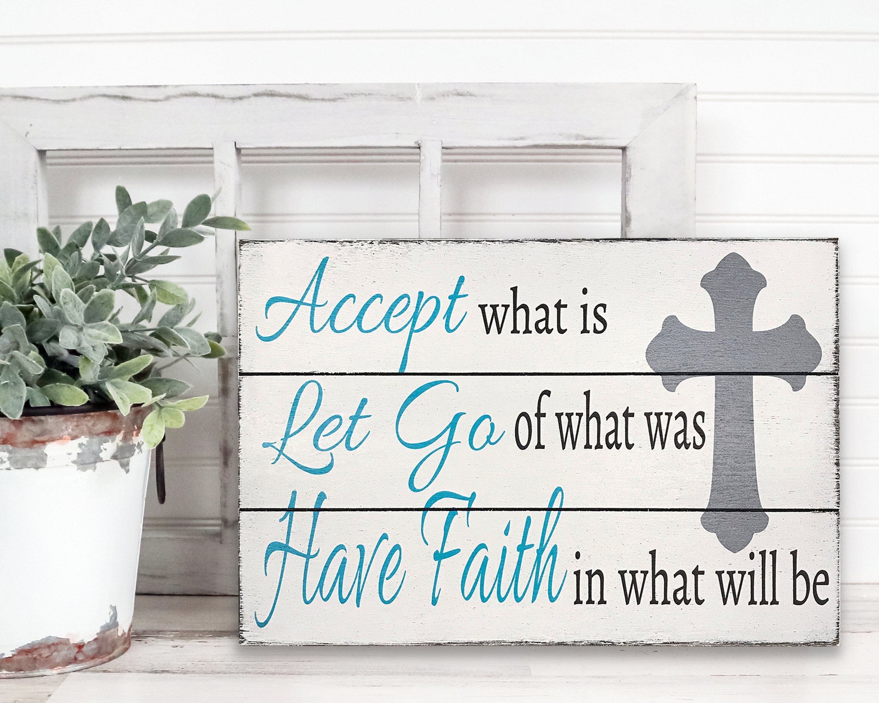 Faith Sign Inspirational Sign Accept What is Let Go of What Was Have ...