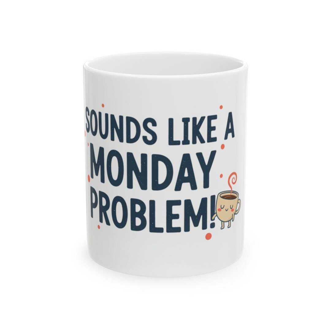 Sounds Like a Monday Problem Mug | Ceramic Coffee Cup, 11oz 15oz - Etsy