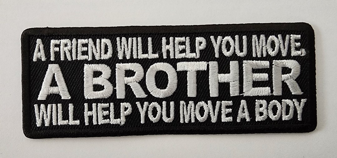 A Friend Will Help You Move. A BROTHER Will Help You Move A Body ...