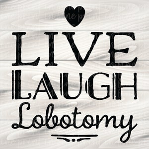 Live Laugh Labotomy // Funny Home Sign // Lobotomy SVG PNG Digital ...