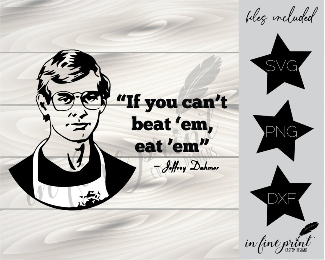 Jeffrey Dahmer // Cant Beat Em, Eat Em SVG // Download instantâneo de ...