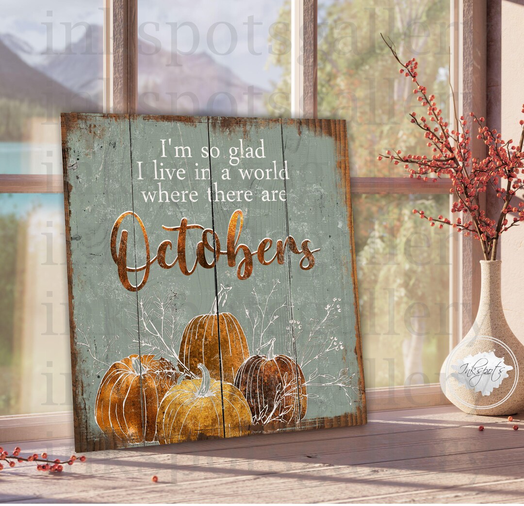 Pumpkin Sign: Im so Glad I Live in A World Where There Are Octobers ...