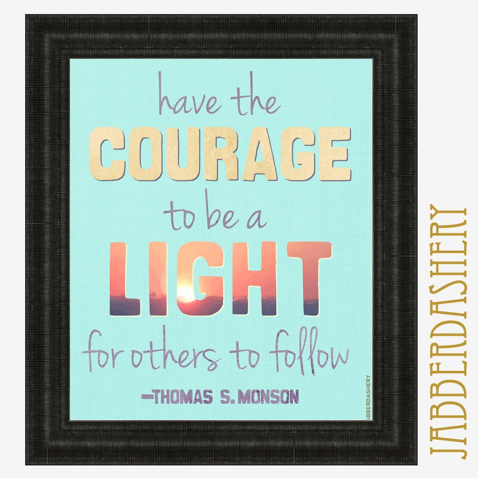 Courage to Be A Light for Others to Follow Thomas S. Monson Quote ...