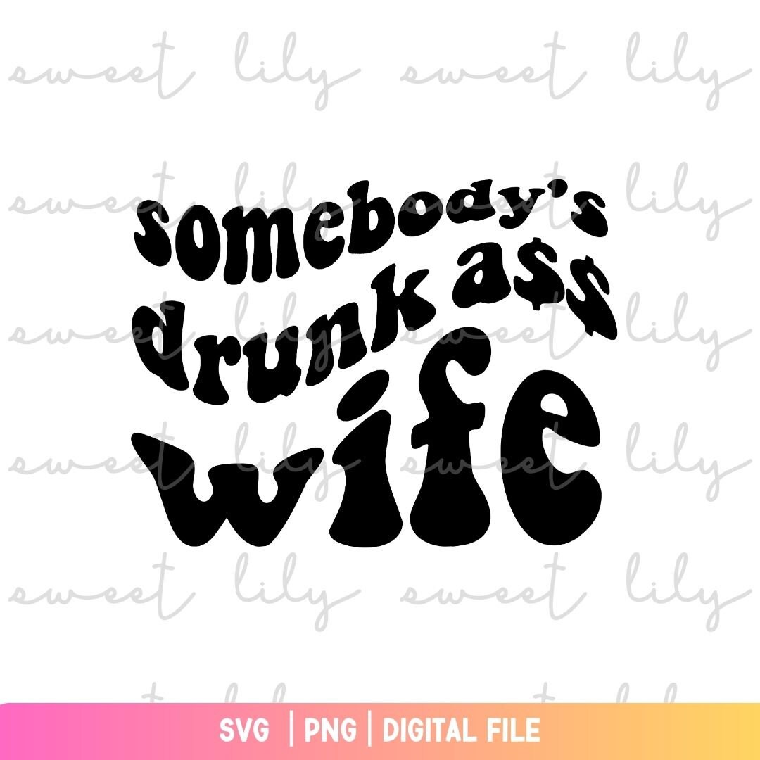 Somebodys Drunk Ass Wife Svg Png Digital File Wife Funny Retro Groovy