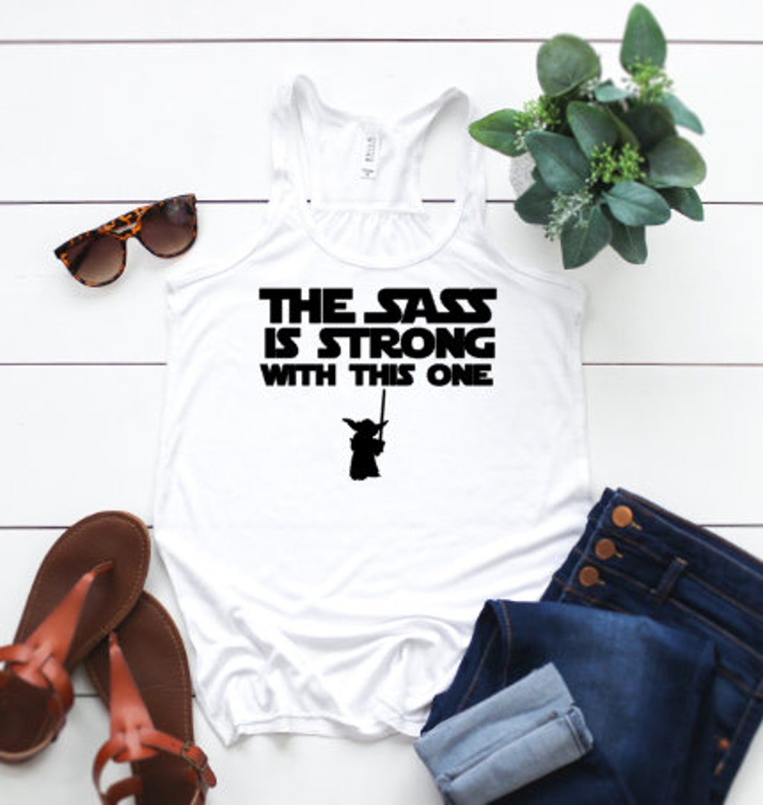 The Sass is Strong With This One, Star Wars Tank, Disney Fan Tank ...