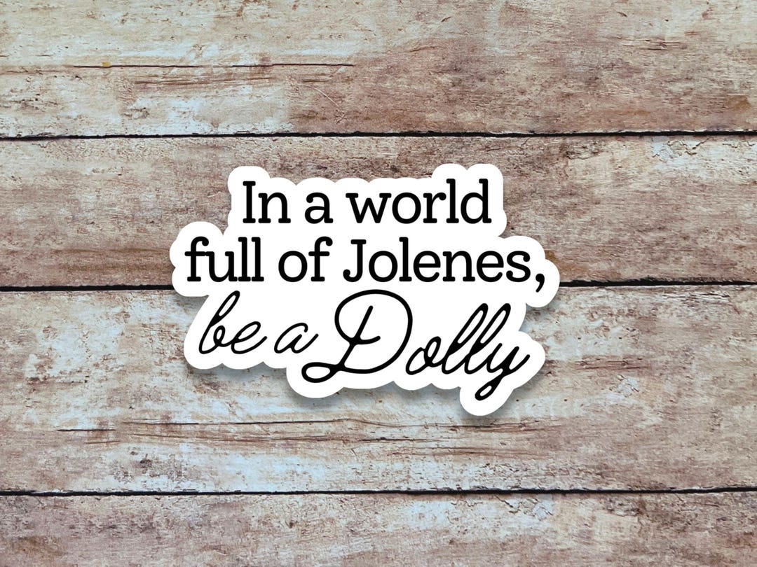 In a World Full of Jolenes, Be a Dolly | Dolly Parton Sticker, Quote ...