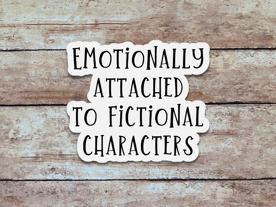 Emotionally Attached to Fictional Characters | Bookish Sticker, Quote ...