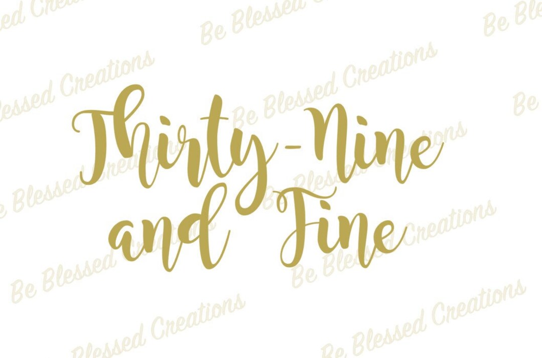 Thirty-nine and Fine, SVG File, PNG, JPG, Digital Download, Cutting ...