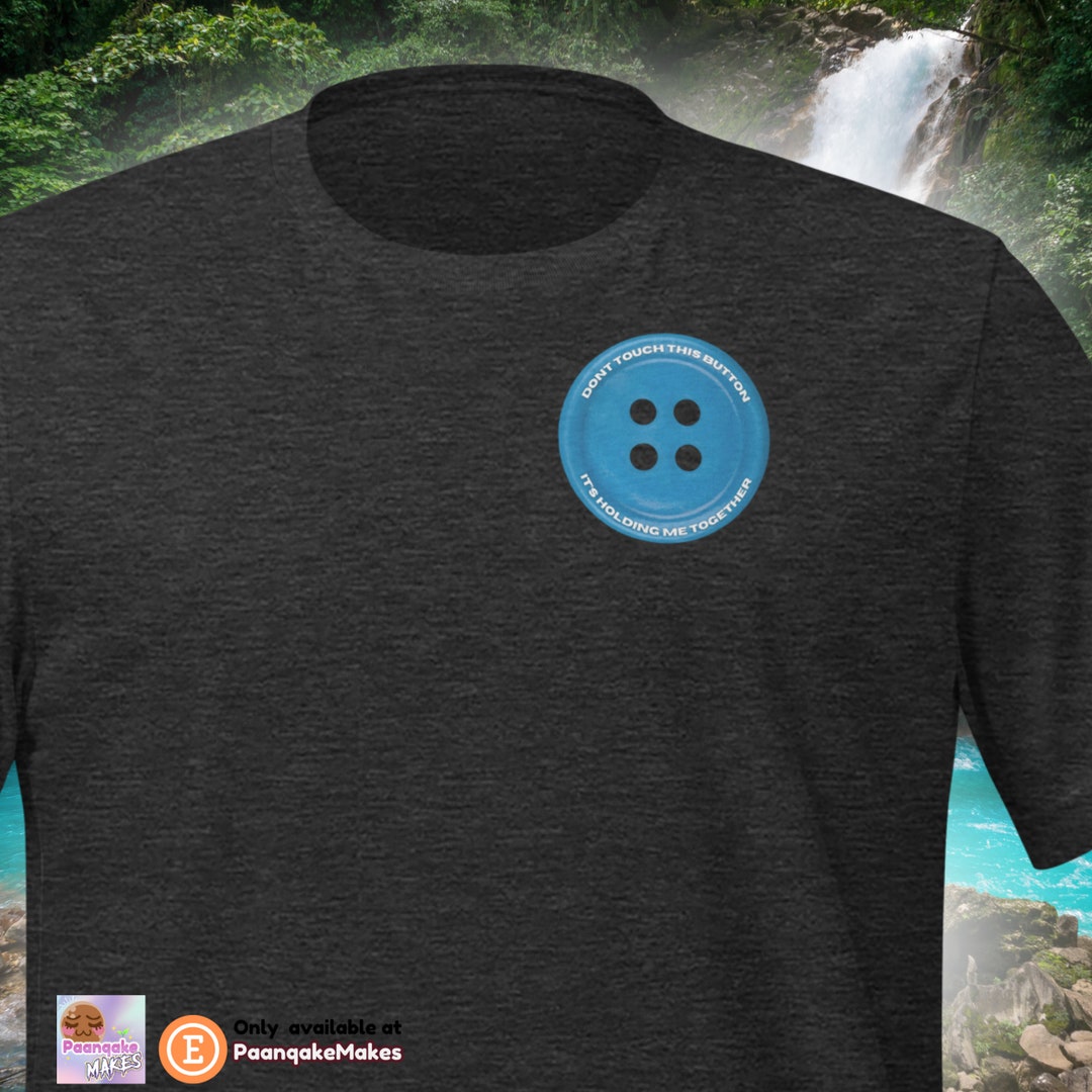 Don't Touch This Button... It's Holding Me Together Unisex Tee, Tshirt ...