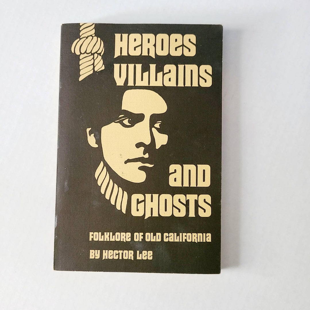 Heroes Villains and Ghosts: Folklore of Old California. Hector Lee ...