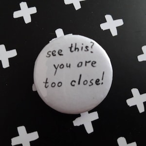 See This? You Are Too Close - Pin Badge Button - Etsy