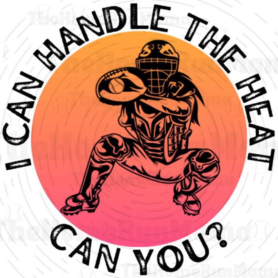 I Can Handle the Heat Can You Softball Catcher PNG SVG JPG Bring the ...