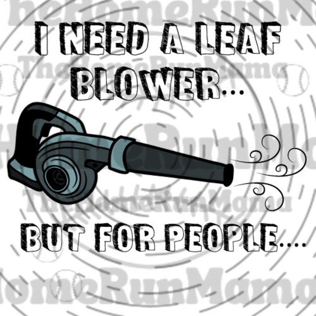 I Need A Leaf Blower... but for People... PNG Digital Design Humor on ...