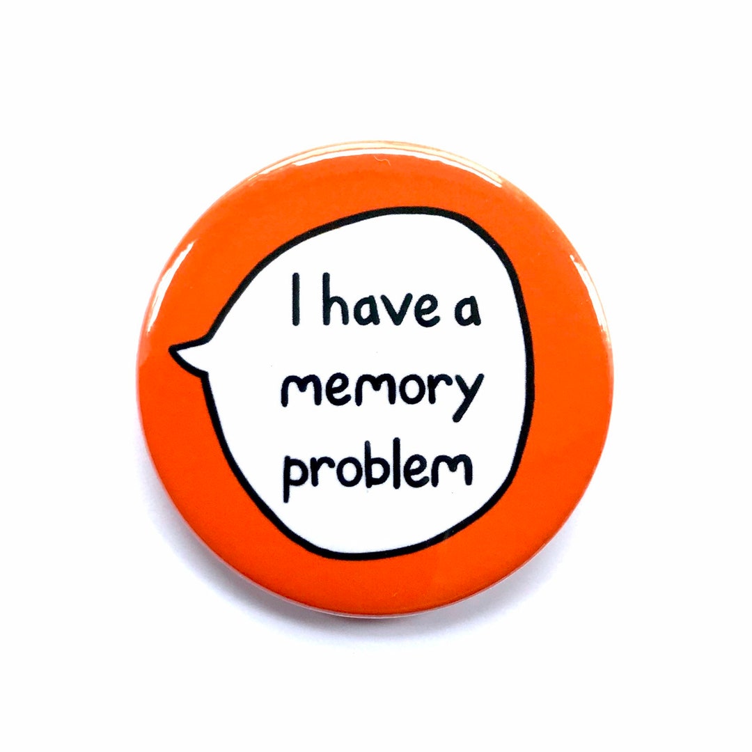 I Have A Memory Problem - Pin Badge Button - ADHD Brain Fog ...