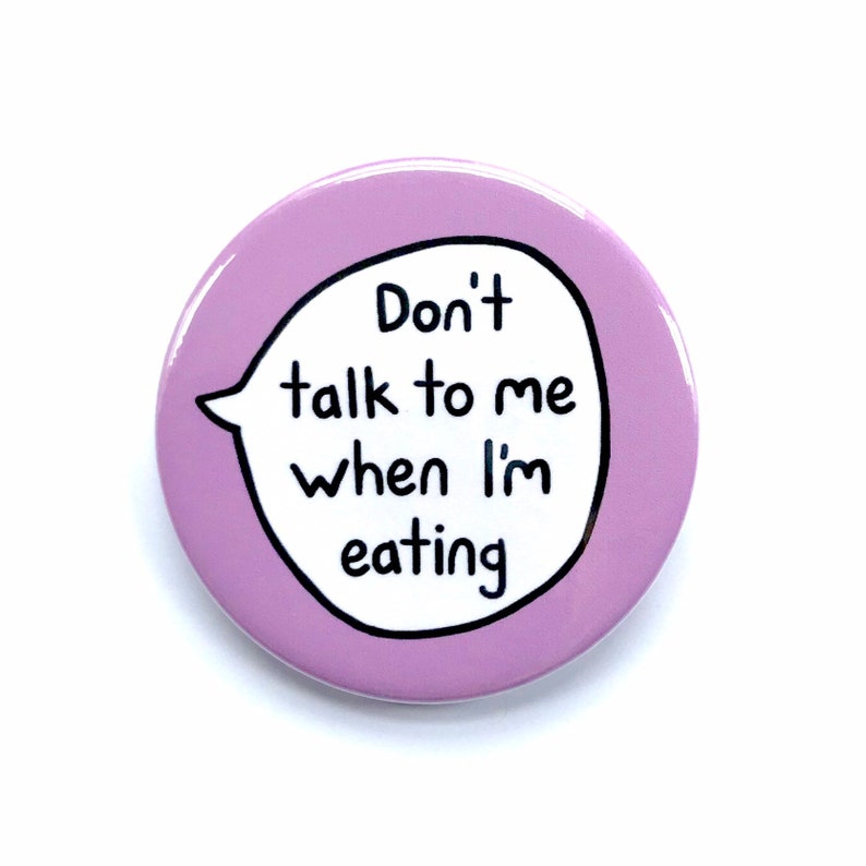 Don't Talk to Me When I'm Eating Pin Badge Button - Etsy UK
