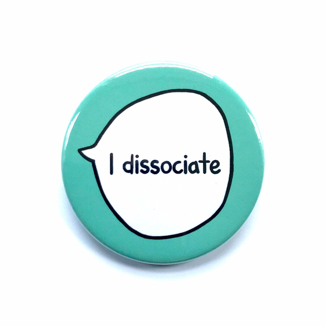 I Dissociate - Dissociation PTSD - Pin Badge Button - Mental Health ...