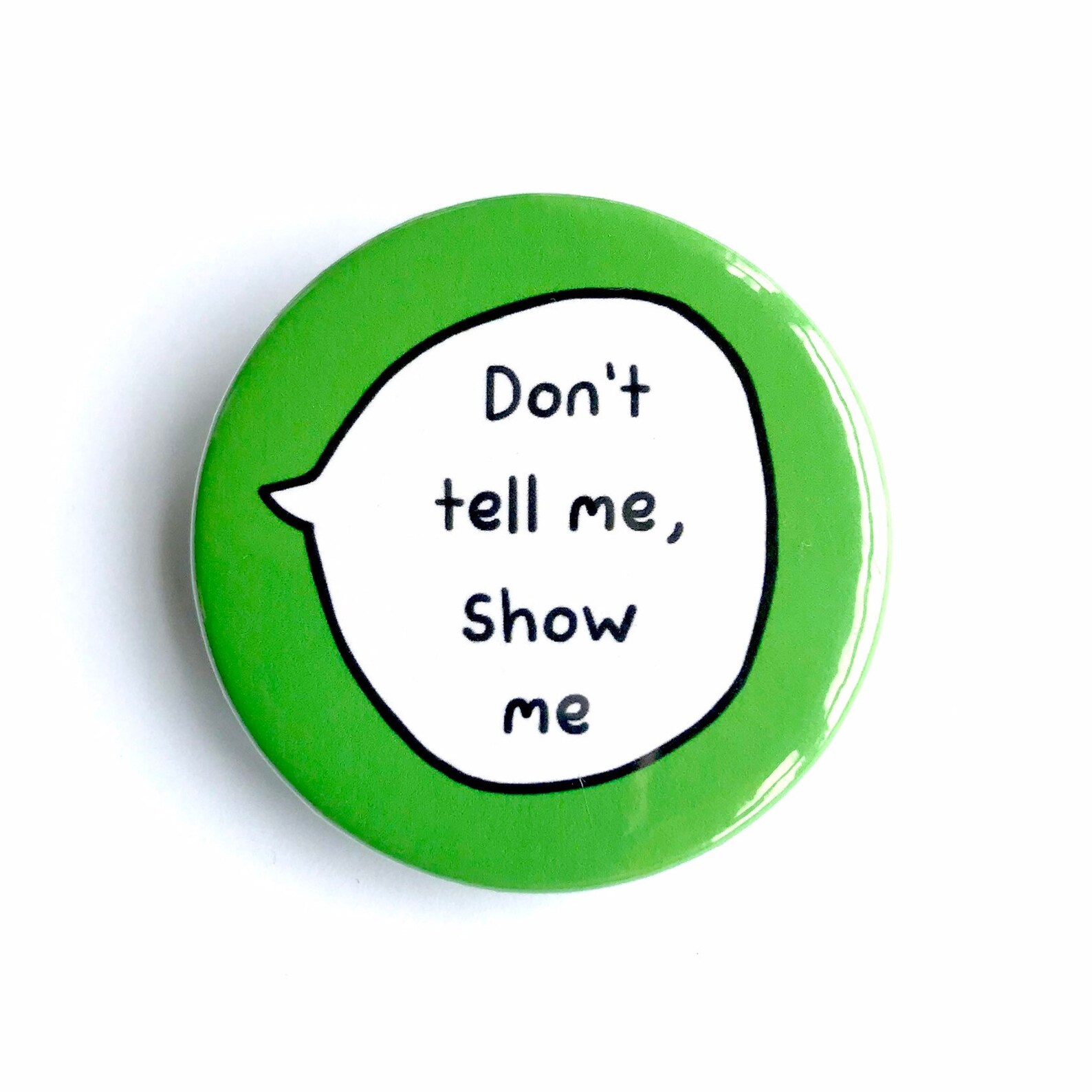 Don't Tell Me Show Me Pin Badge Button - Etsy