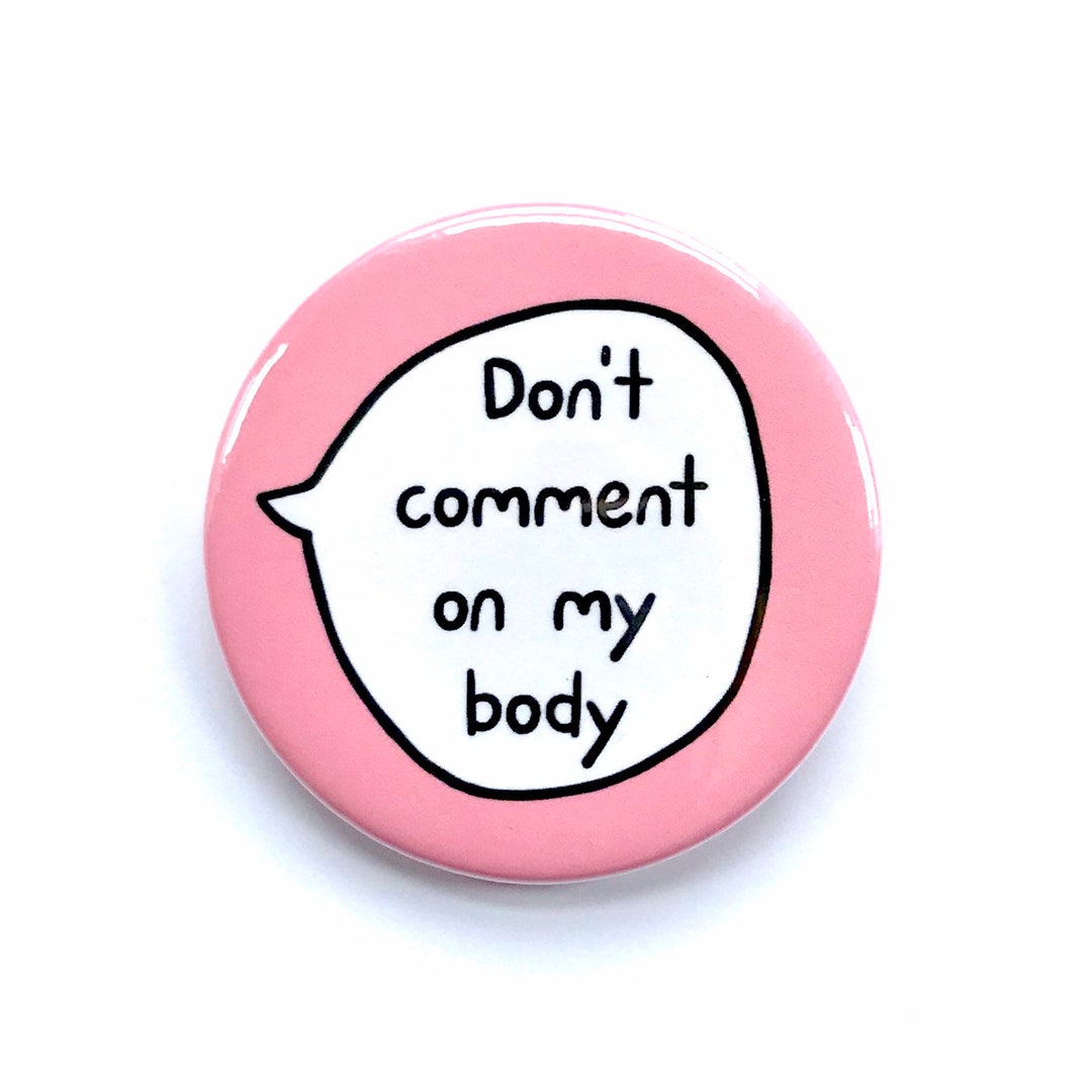 Don't Comment on My Body - Pin Badge Button - Mental Health ...