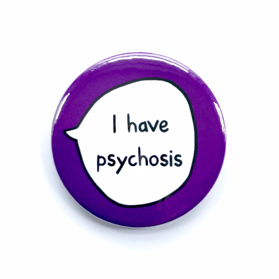 I Have Psychosis - Pin Badge Button - Mental Health Communication Pins ...
