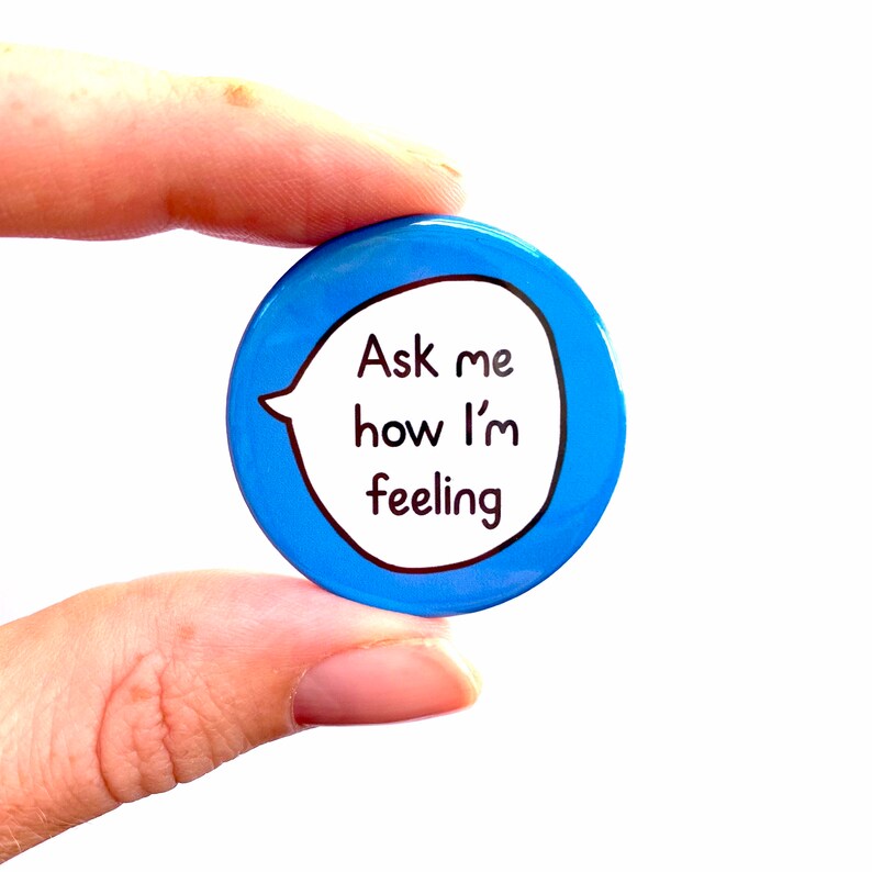 Ask Me How I’m Feeling - Mental Health - Pin Badge Button - Etsy