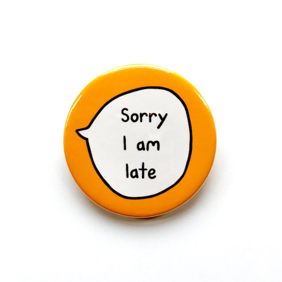 Sorry I am Late Pin Badge Button | Etsy