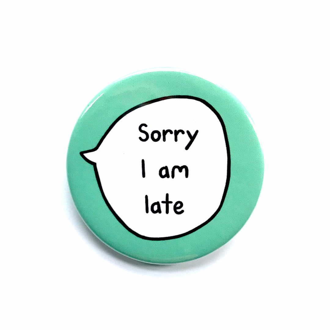 Sorry I Am Late - Pin Badge Button - Etsy