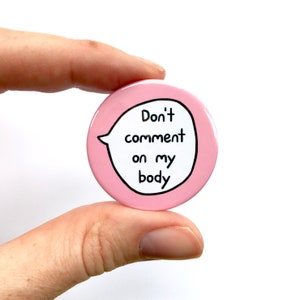 Don't Comment on My Body - Pin Badge Button - Mental Health ...