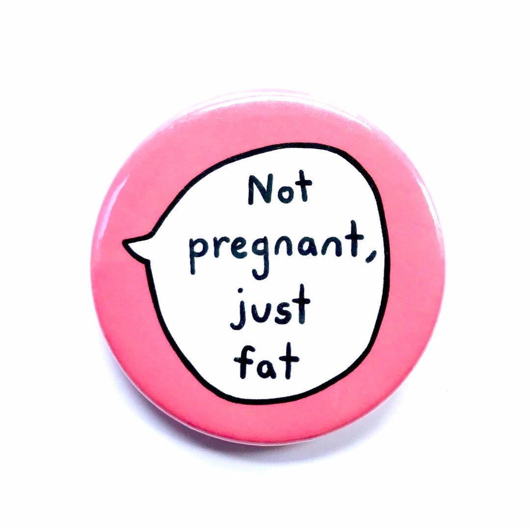 Not Pregnant, Just Fat - Pin Badge Button - Etsy UK