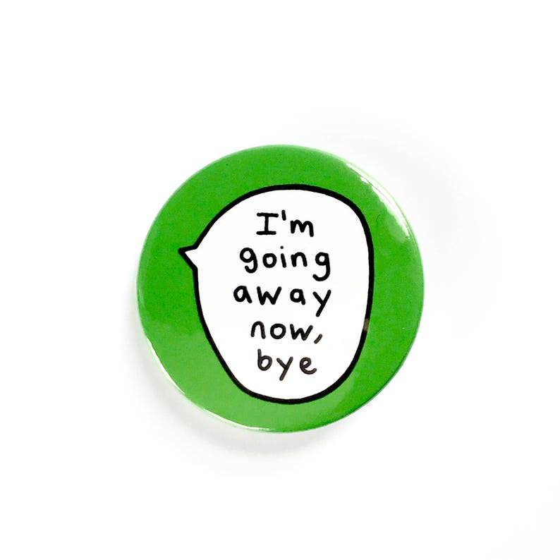 I'm Going Away Now, Bye - Pin Button Badge - Etsy
