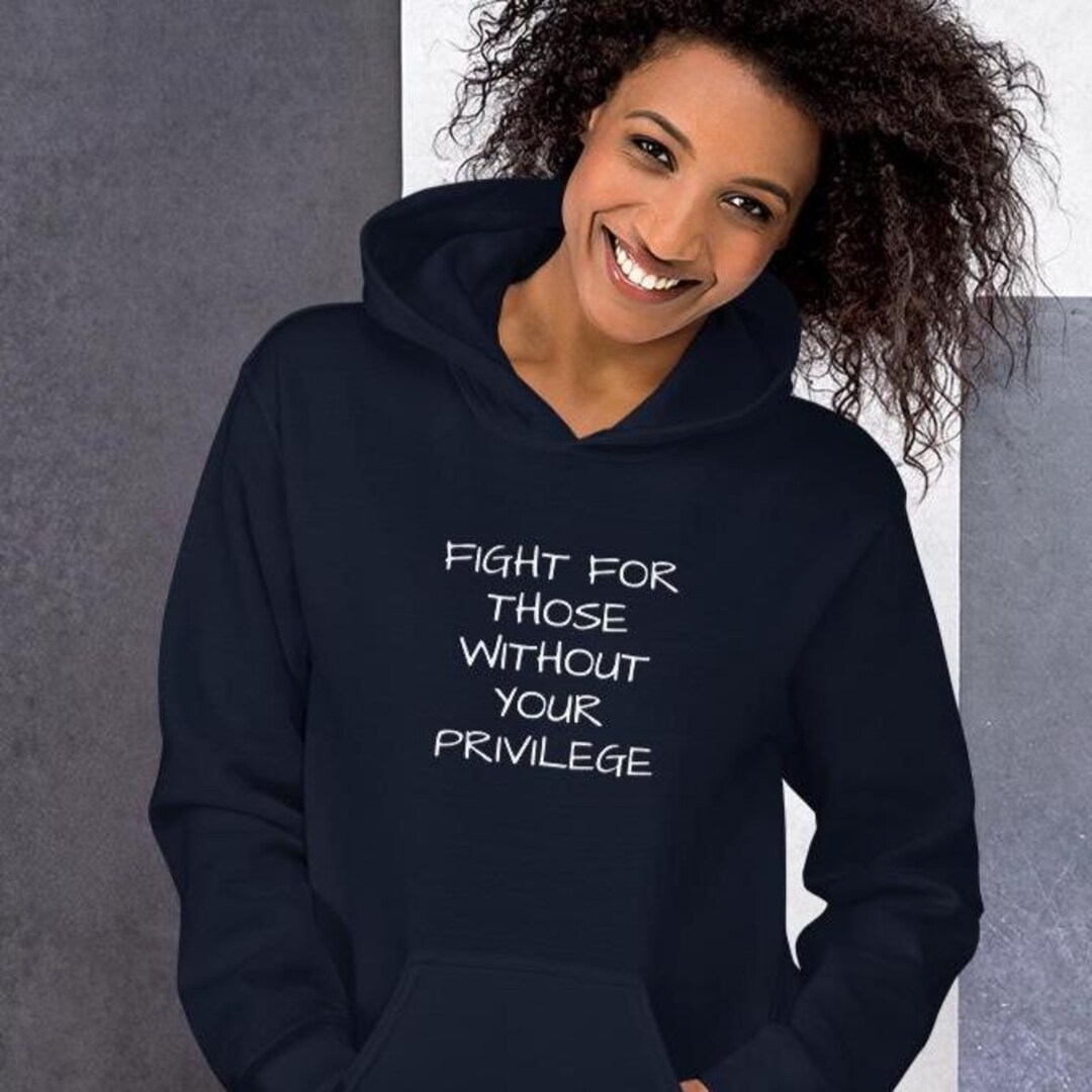 Fight for Those Without Your Privilege Hooded Sweatshirt, Equal Rights ...