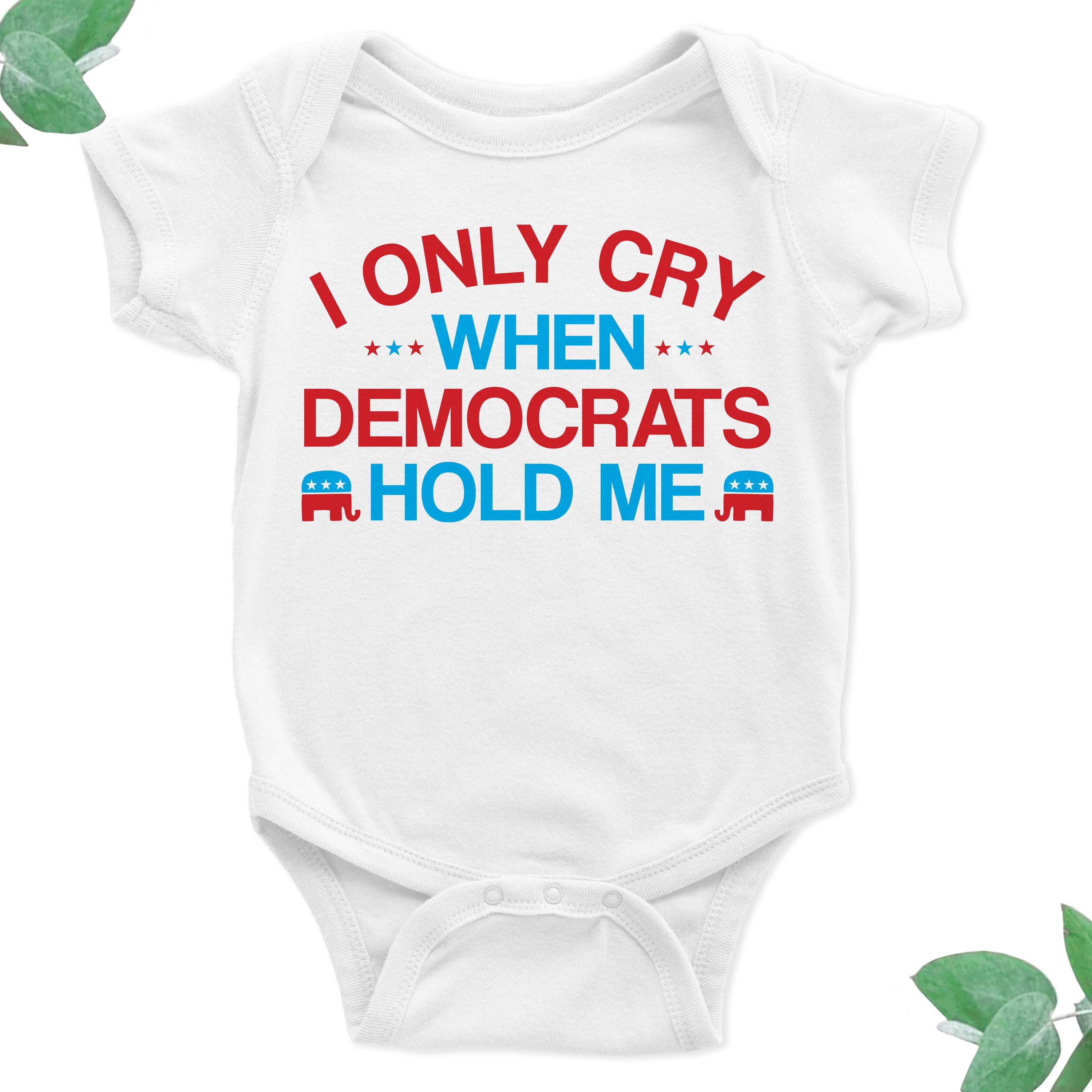 Funny Political Baby Onesie®: I Only Cry When Democrats Hold Me - Etsy