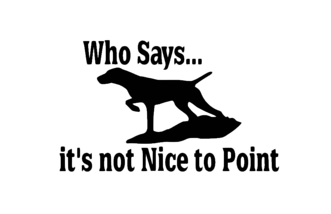Who Says It's Not Nice to Point Decal | Hunting Decal | Decal | Pointer ...