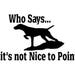 Who Says It's Not Nice to Point Decal | Hunting Decal | Decal | Pointer ...