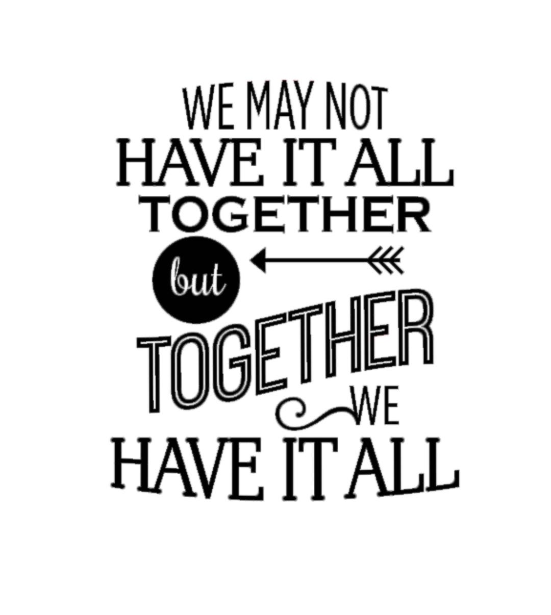 We May Not Have It All Together, but Together We Have It All Quote ...