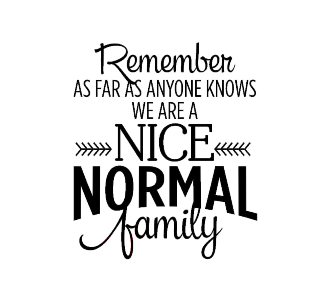Remember as Far as Anyone Knows We Are a Nice, Normal Family Quote ...