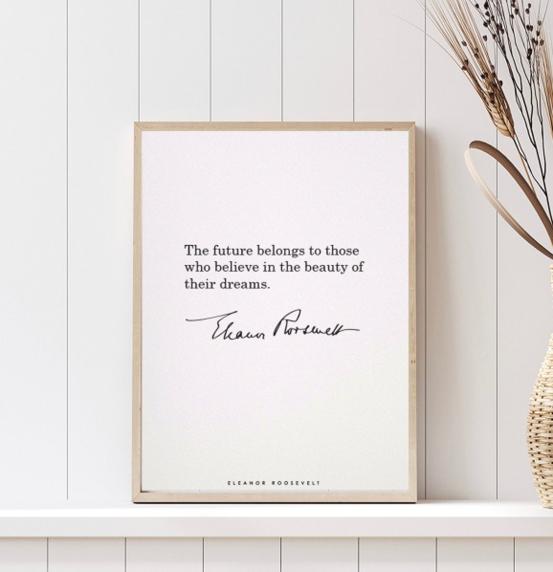 Eleanor Roosevelt // the Future Belongs to Those Who Believe in the ...